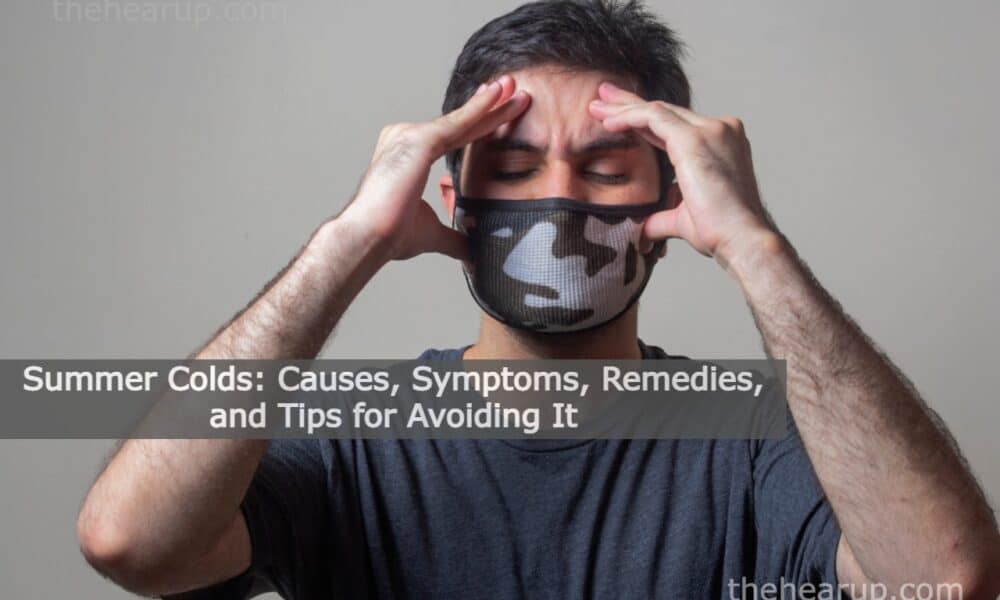 Summer Colds: Causes, Symptoms, Remedies, And Tips For Avoiding It