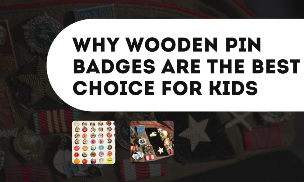 Why Wooden Pin Badges Are The Best Choice For Kids